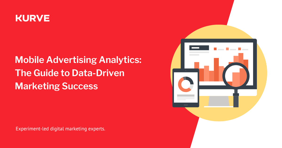 Mobile Ads Success: Best Data-Driven Analytics Guide | Kurve